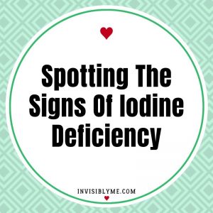 Spotting The Signs Of Iodine Deficiency - Invisibly Me